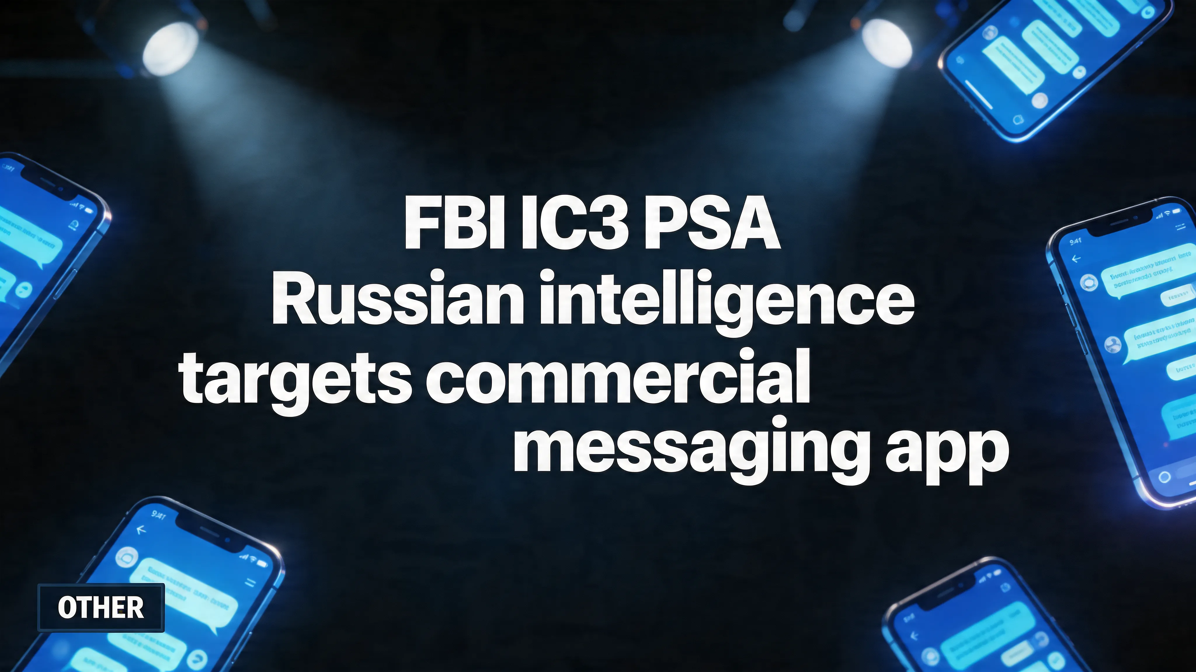 FBI/IC3 PSA: Russian intelligence targets commercial messaging app ...